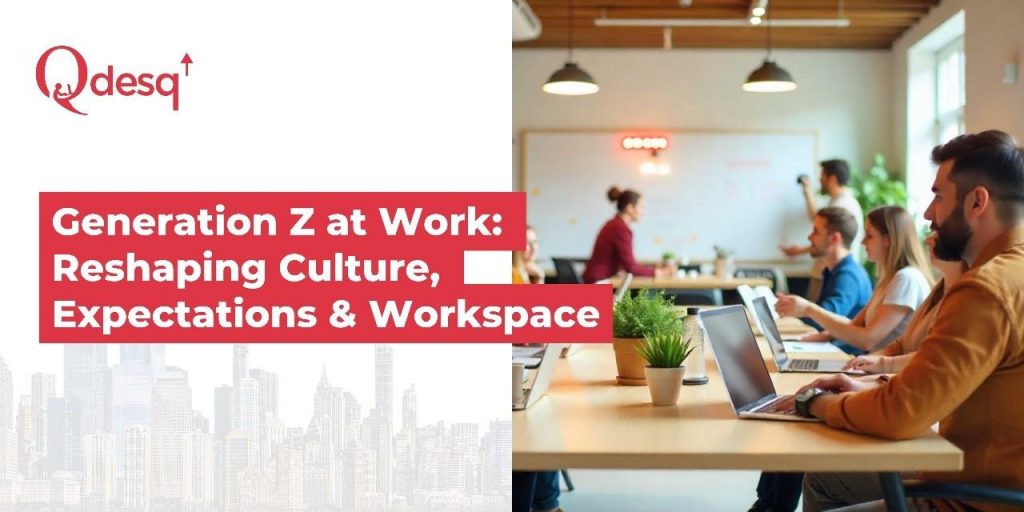 Gen Z at Work: Culture, Expectations & the Future Workspace